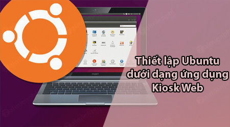 Khởi động Ubuntu Kiosk Web nhanh chóng chỉ trong vài cú click