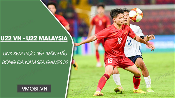 Xem trực tiếp U22 Việt Nam vs U22 Sea Games 32 bóng đá nam