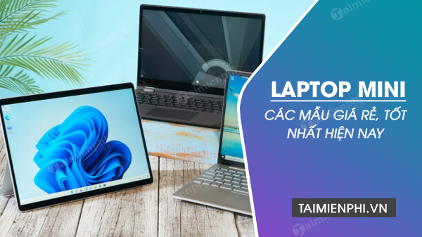 Top 10 mẫu laptop mini nhỏ gọn, giá rẻ, đáng mua nhất năm 2023