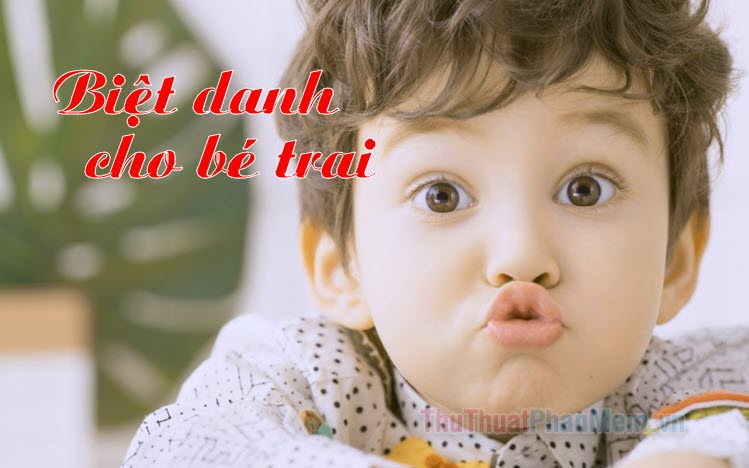 Tổng hợp những biệt danh đặc biệt cho các chàng trai - Tên ở nhà tinh ...