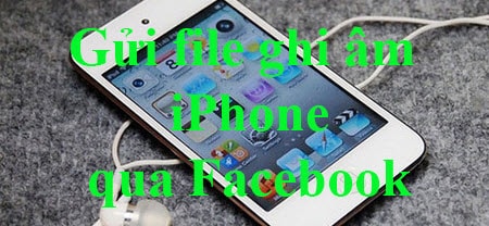 Bí quyết chia sẻ file ghi âm từ iPhone, gửi file ghi âm iPhone qua Face