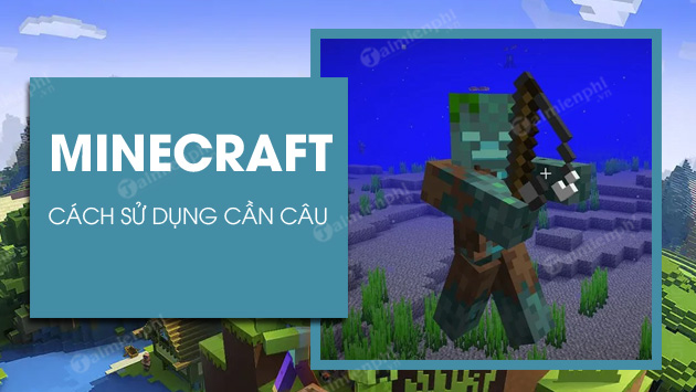 Bí quyết sử dụng cần câu trong Minecraft một cách hiệu quả