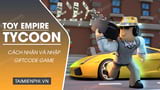 Đồng hành cùng Giftcode Toy Empire Tycoon để nhận ngay tiền và những lượt tăng tốc độ sản xuất
