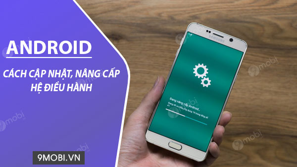 Cập Nhật Hệ Điều Hành Android và Nâng Cấp Điện Thoại