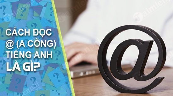 Bí quyết phát âm @ (A Còng) trong tiếng Anh