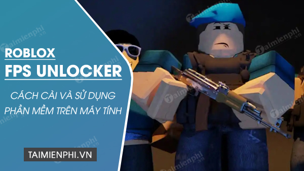 Roblox FPS Unlocker là gì? Hướng dẫn cài đặt và sử dụng trên máy tính ...