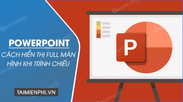 Chế độ Trình chiếu PowerPoint toàn màn hình