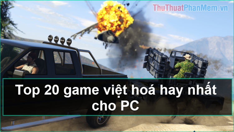 Danh Sách Top 20 Game Việt Hóa Cho PC Xuất Sắc