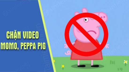 Cách ngăn chặn video Momo, Peppa Pig trên YouTube