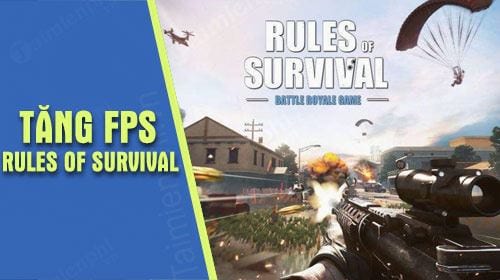Nâng Cao Độ Mượt Khi Trải Nghiệm Rules Of Survival Tăng Fps Chơi Game