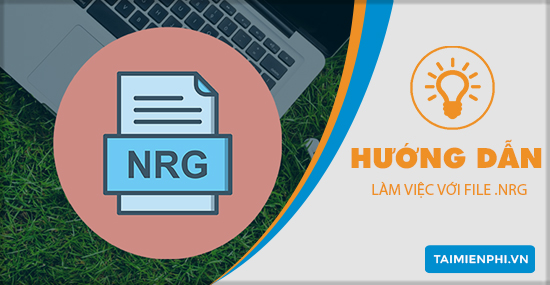 Sử dụng phần mềm nào để mở file .nrg? UltraISO hay PowerISO