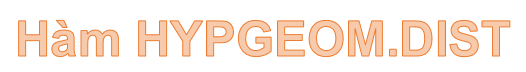 Hàm HYPGEOM.DIST - Phân bố siêu bội trong Excel