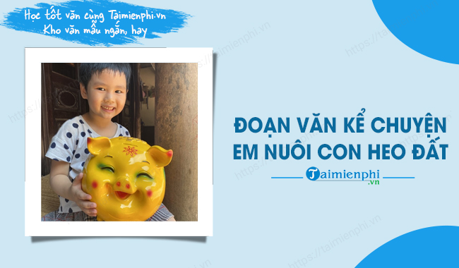 Chia sẻ câu chuyện đáng yêu về việc nuôi chú heo đất, Dàn ý + Văn mẫu lớp 3