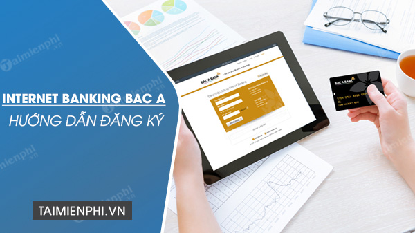 Bí quyết đăng ký Internet Banking tại Bac A Bank, ngân hàng TMCP Bắc Á