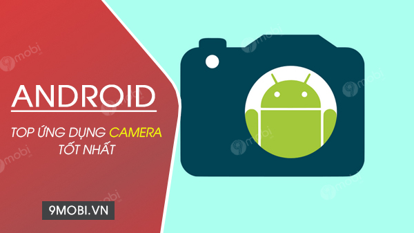 Danh sách ứng dụng camera hàng đầu cho Android