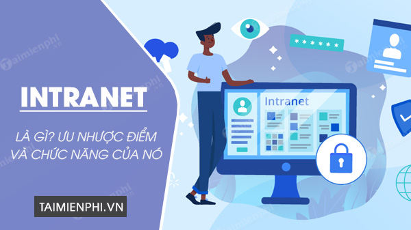 Intranet là khái niệm gì? Đánh giá ưu và nhược điểm, so sánh giữa Intranet và Internet
