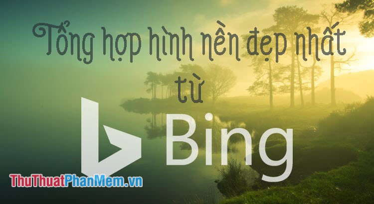 Khám phá vẻ đẹp tuyệt vời qua hình nền Bing và bí quyết tải chúng