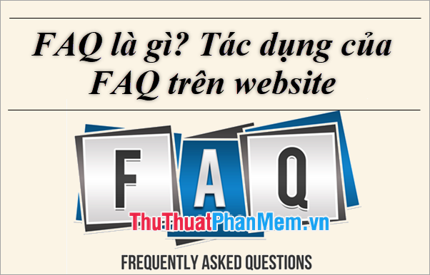 FAQ làm gì? Ý nghĩa của FAQ trên Website