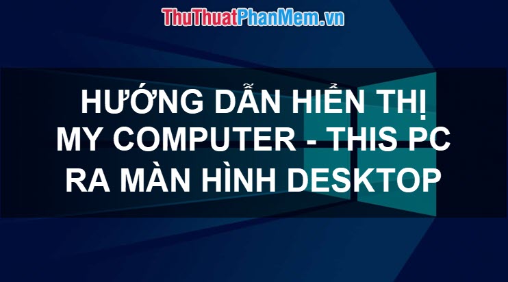 Bí quyết hiển thị biểu tượng My Computer (This PC) trên màn hình ...