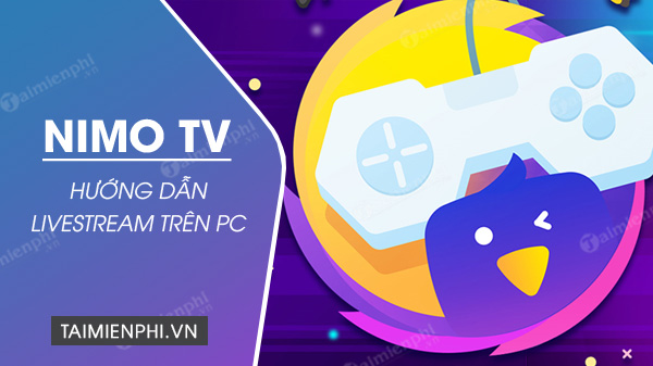Bí quyết thống trị Live Stream trên Nimo TV máy tính