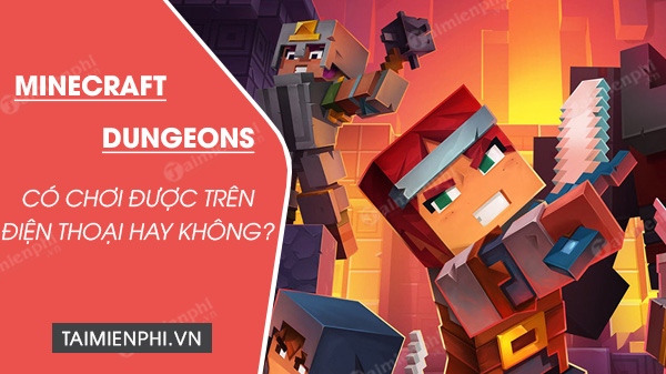 Có cơ hội trải nghiệm Minecraft Dungeons trên điện thoại không?