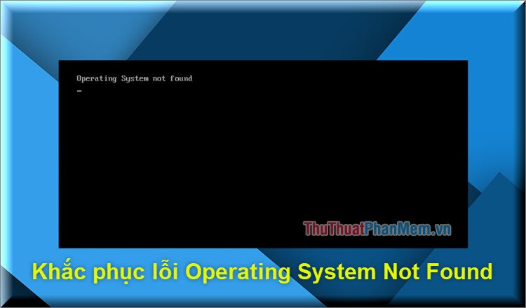 Phương pháp khắc phục khi Hệ Điều Hành Không Xuất Hiện trên Windows