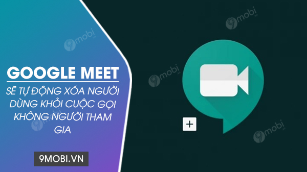 Google Meet will automatically remove users from calls with no ...