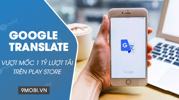 Google Translate surpasses the one billion downloads milestone on the ...