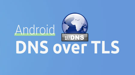 Enhancing Security: Google Introduces DNS over TLS on Android