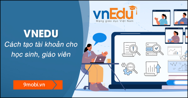 Guidance on creating Vnedu accounts for teachers, parents, and students ...