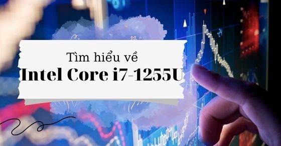 In-depth Review of Intel Core i7-1255U - Mytour