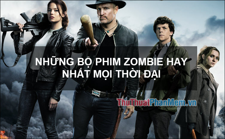 Top Phim Zombie Hay Nhất Mọi Thời Đại: Danh Sách Không Thể Bỏ Qua