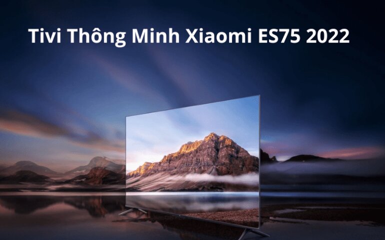 5 essential features of Xiaomi ES75 TV | Mytour.vn