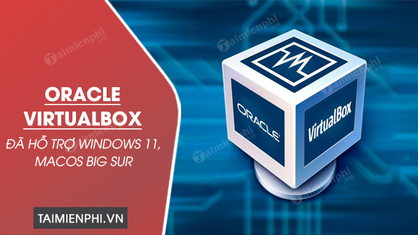 Oracle VirtualBox now fully supports Windows 11 and macOS Big Sur