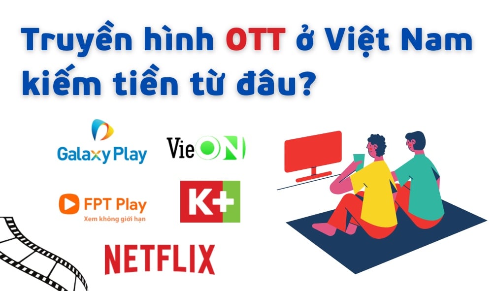 Cách ứng dụng truyền hình OTT tại Việt Nam tạo doanh thu từ đâu?