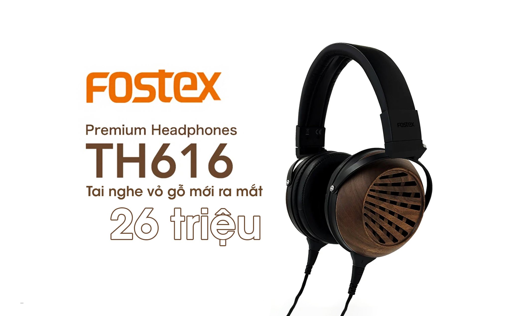 Tai nghe Fostex TH616: sắc gỗ mới, trải nghiệm mới, giá khoảng 26 triệu