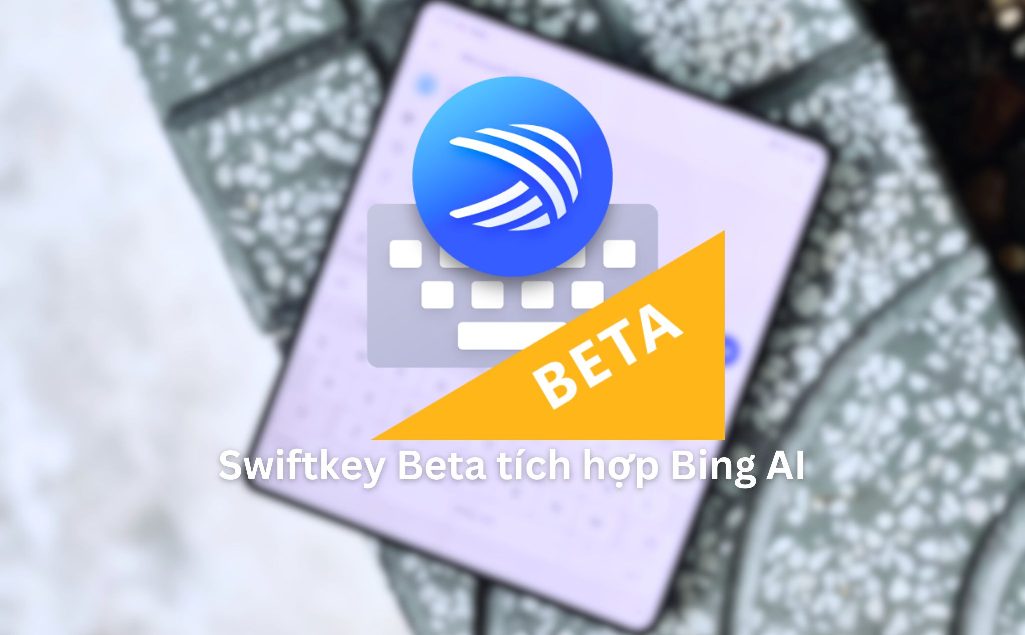 Trải nghiệm Bàn phím Swiftkey Beta với công nghệ mới Bing AI trên Android - Hãy khám phá ngay!
