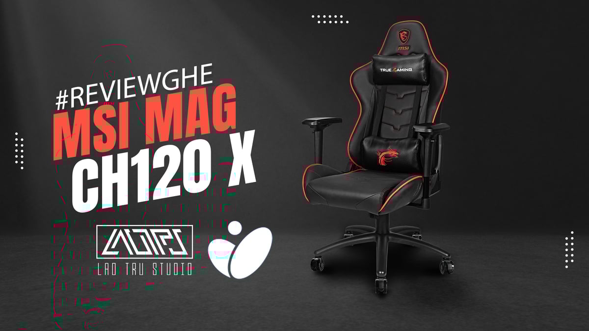 Đánh Giá Ghế gaming MSI MAG CH120 X | Bài Viết bởi Studio Cựu Nhà Văn