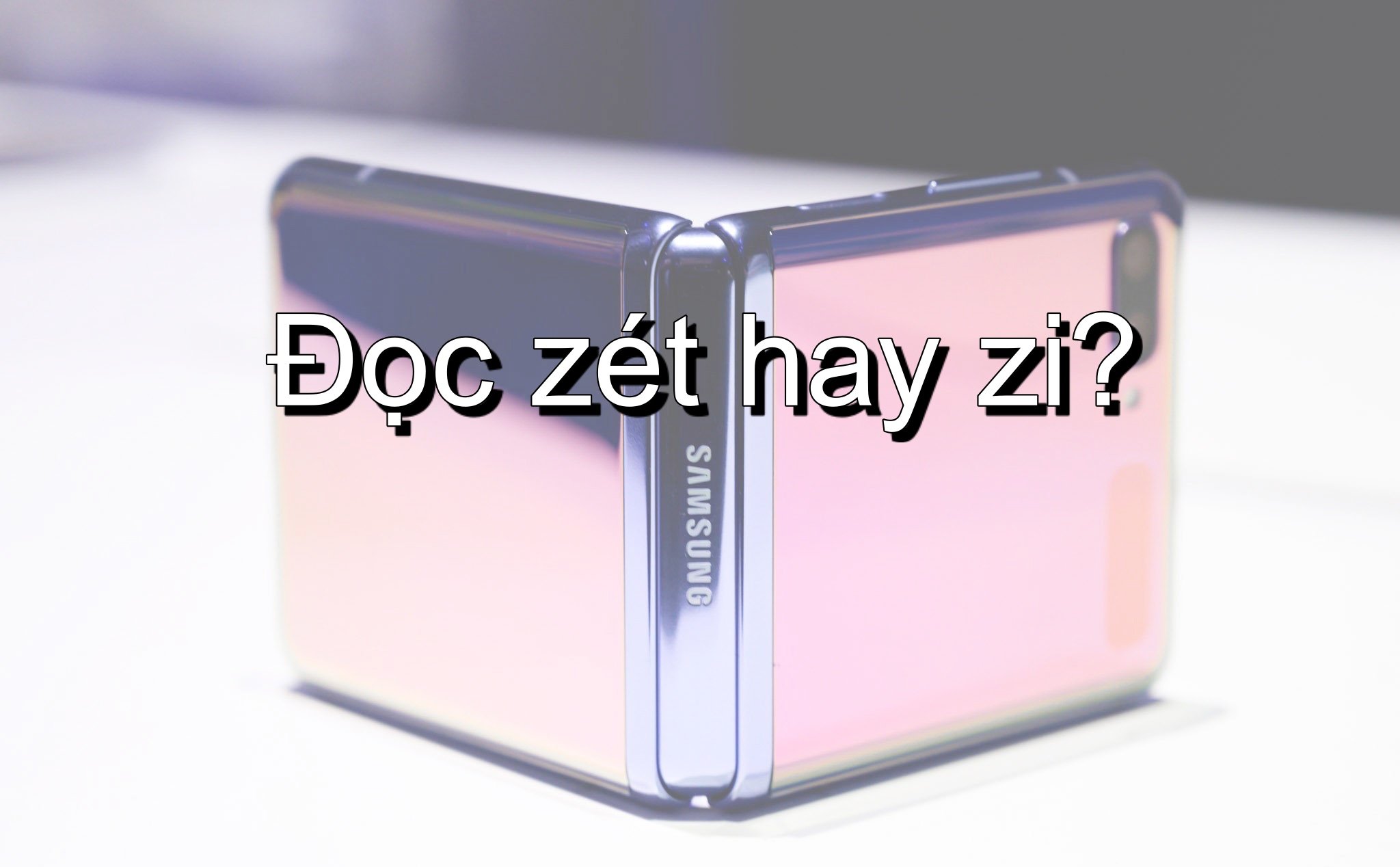 Galaxy Z Flip, tại sao một số người đọc chữ Z là 'zét' và một số lại ...