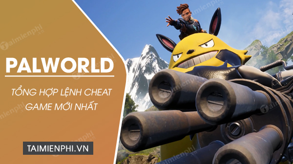 Cách Hack Palworld, các mã lệnh mới và cách thức sử dụng