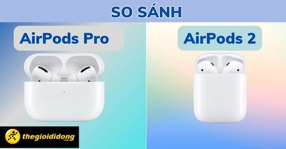Detailed comparison of AirPods 2 and AirPods Pro, which one to buy ...