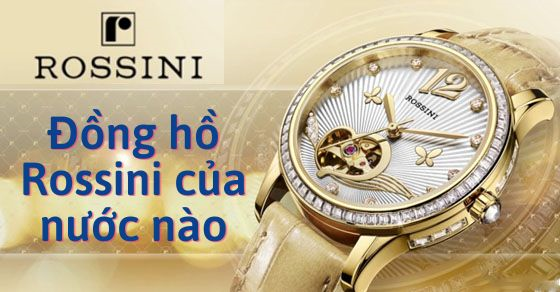 ROSSINI Watches: Country of Origin and Quality Evaluation - Mytour
