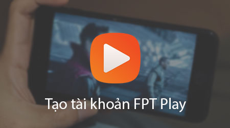 How to create an FPT Play account, register FPT Play on Android phones