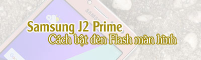 How to Activate Screen Flash on Samsung J2 Prime, Tips to Trigger Flash
