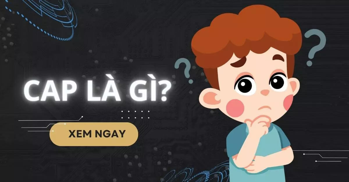 Tìm hiểu về Cap và cách sử dụng hiệu quả