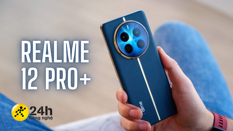 Đánh giá chi tiết realme 12 Pro+ 5G: Ấn tượng với camera, hiệu năng mạnh mẽ