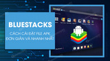 The Easiest Way to Install APK Files on BlueStacks for PC
