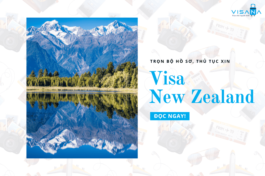 Hướng dẫn đầy đủ thủ tục xin visa New Zealand từ A-Z - Cập nhật năm 2024