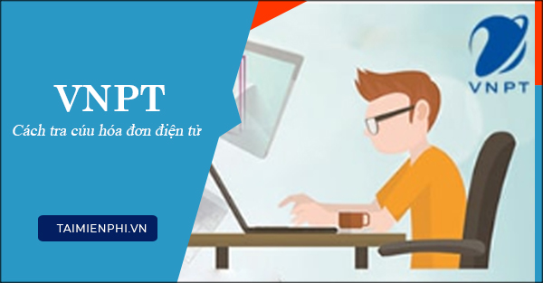 How to Lookup VNPT Electronic Invoices in Hanoi and Ho Chi Minh City