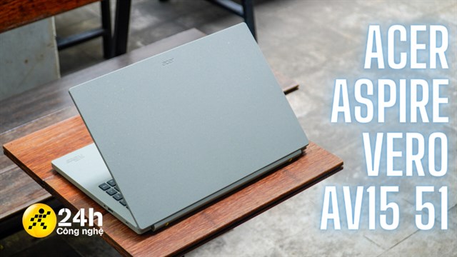 Đánh giá chiếc laptop Acer Aspire Vero AV15 51: Thiết kế xanh từ vật ...